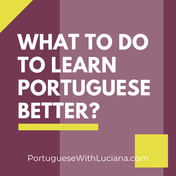 What to do to learn Portuguese better?